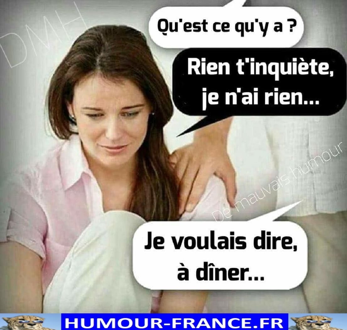 Qu'est-ce qui y’a ? Rien t'inquiète, je n'ai rien … - Humour-France.fr