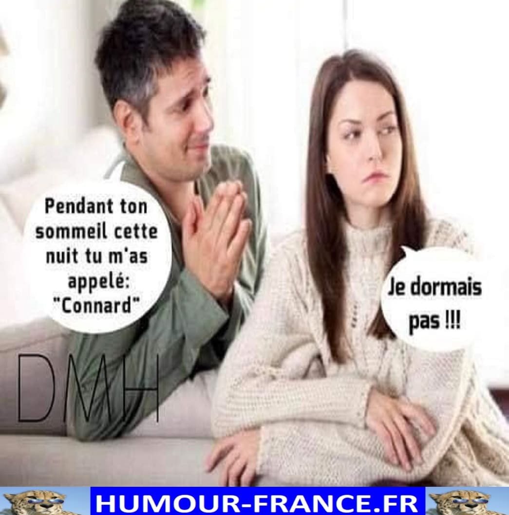Pendant ton sommeil cette nuit tu m’as appelé : Connard.