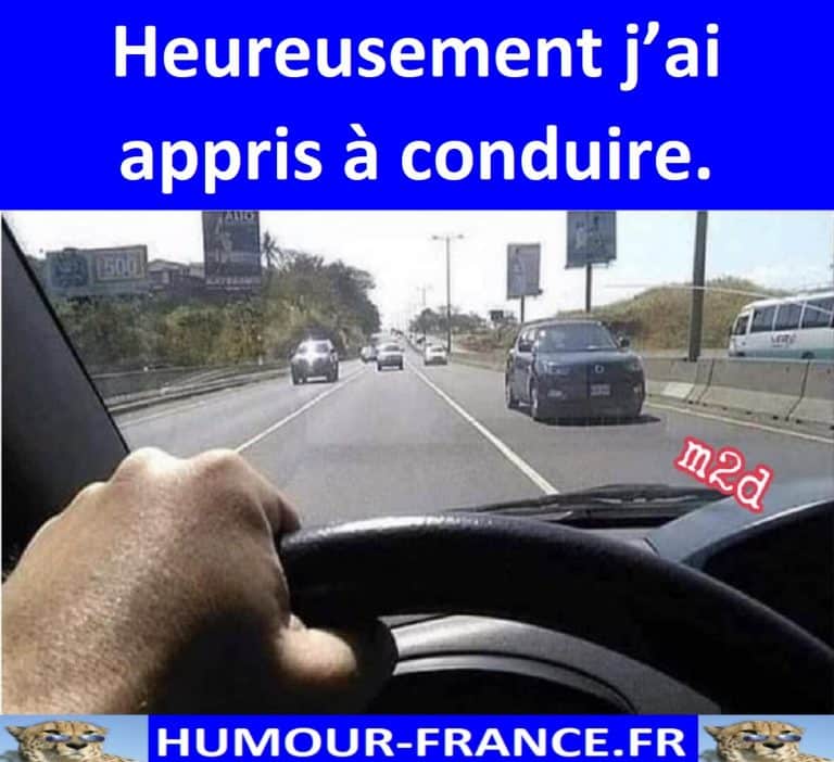 Heureusement j’ai appris à conduire. - Humour-France.fr