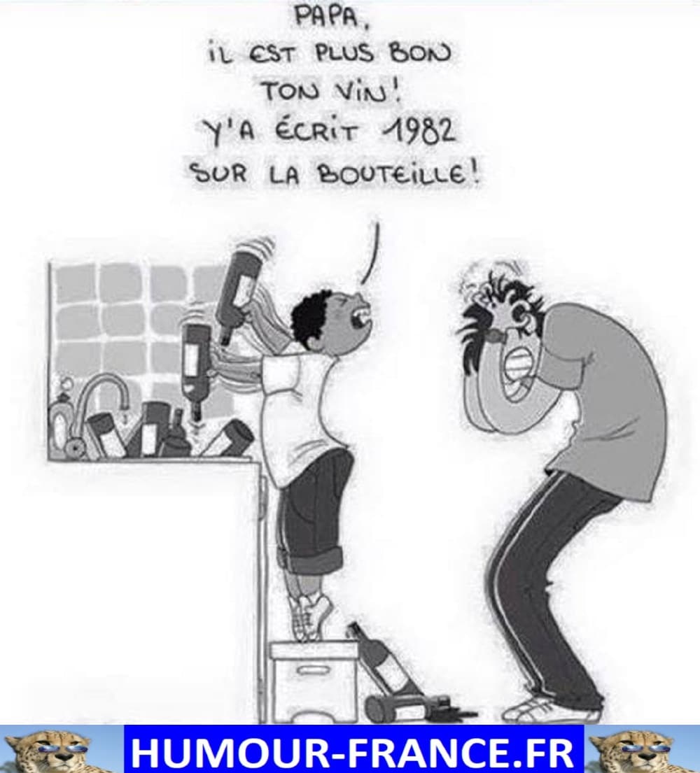 Papa, il est plus bon ton vin ! Y’a écrit 1982 sur la bouteille ...