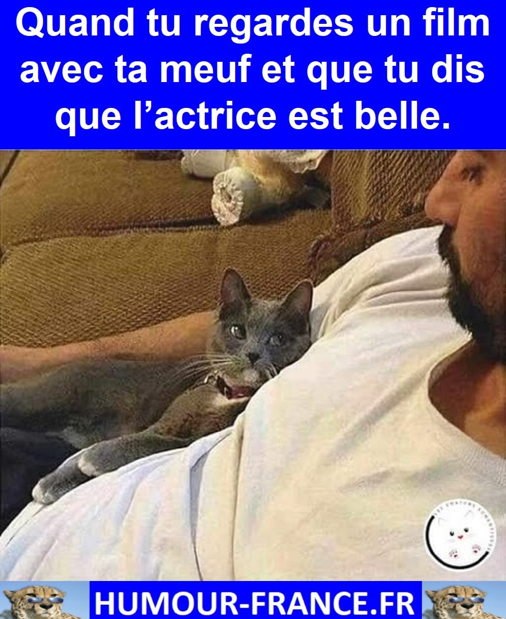 Quand tu regardes un film avec ta meuf et que tu dis que l’actrice